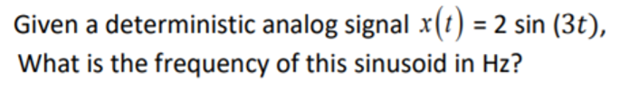 Solved Given a deterministic analog signal x(t) = 2 sin | Chegg.com