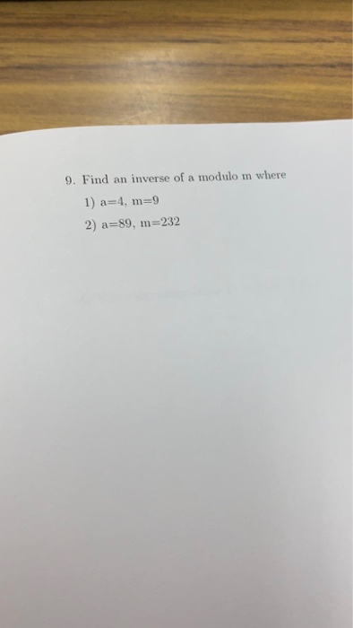 Solved 9. Find an inverse of a modulo m where 2) a-89, m-232 | Chegg.com