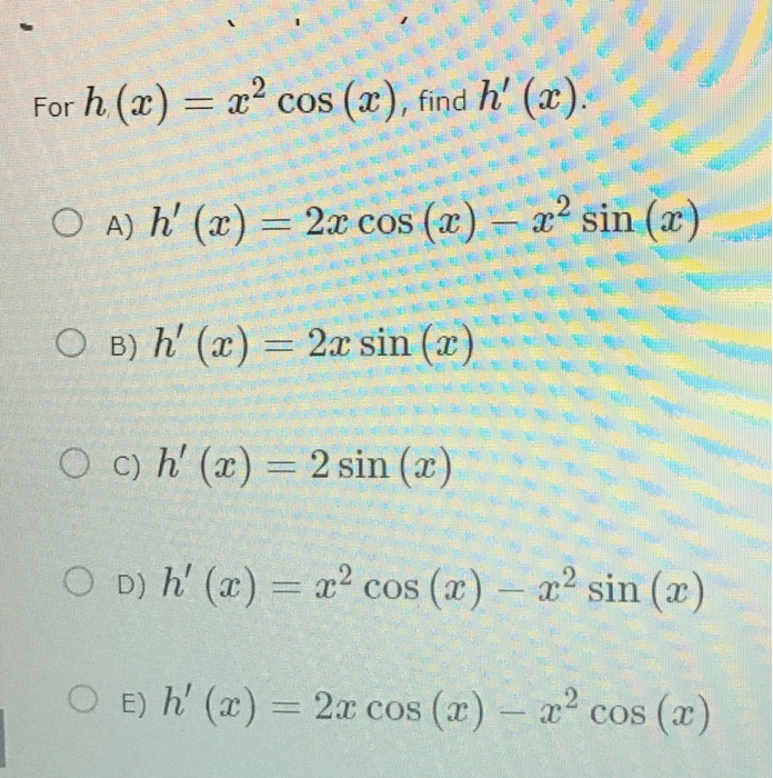 Solved For h(x) = x^2cos(x), find h'(x). A) h'(x) = 2x | Chegg.com