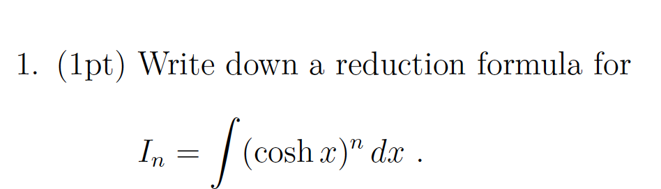 Solved 1. (1pt) Write down a reduction formula for In = | | Chegg.com