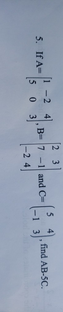 Solved 2 3 1 5. If A= 2 5 , B= |7 -1| and C= find AB-5C. 0 3 | Chegg.com