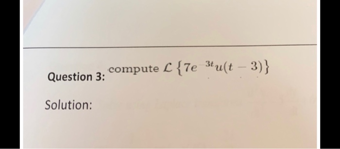Solved 3)} Question 3: compute L {7e 3tu(t Solution: | Chegg.com