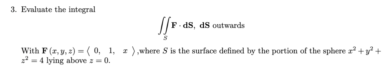 Solved 3. Evaluate the integral ∬SF⋅dS,dS outwards With | Chegg.com