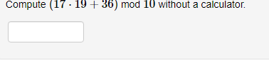 Solved Compute (17⋅19+36) mod 10 without a calculator. | Chegg.com