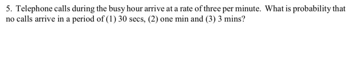 Solved 5. Telephone calls during the busy hour arrive at a | Chegg.com
