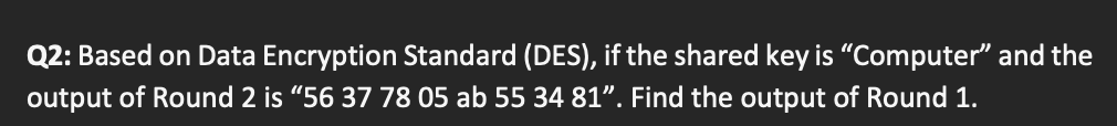 Solved Q2: Based on Data Encryption Standard (DES), if the | Chegg.com