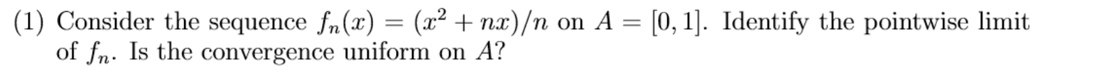 Solved (1) Consider the sequence fn(x) = (x2 + nx)/n on A = | Chegg.com