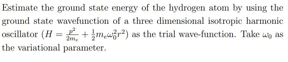 Solved Estimate The Ground State Energy Of The Hydrogen Atom