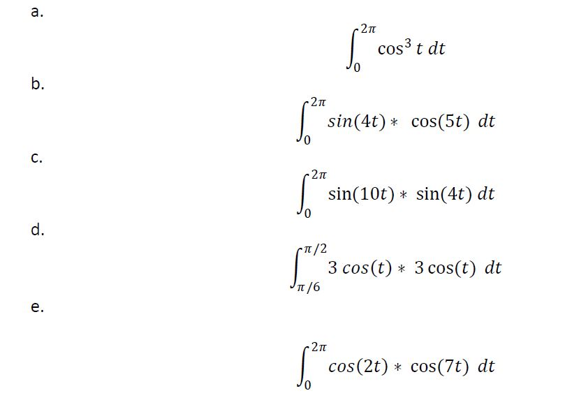 Solved a. cos3 t dt 0 b. -2π sin(4t)* cos(5t) dt 0 C. -2π | Chegg.com