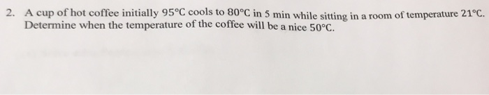 Solved 2. A cup of hot coffee initially 95oC cools to 80°C | Chegg.com