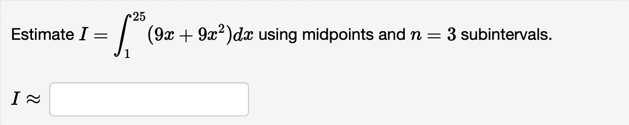 Solved Estimate I=∫125(9x+9x2)dx using midpoints and n=3 | Chegg.com