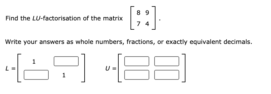 Solved 8 9 Find the LU-factorisation of the matrix [; 74 | Chegg.com