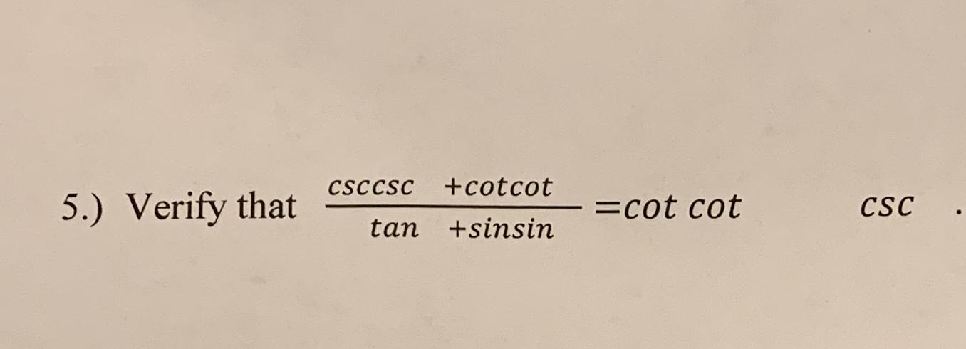 Solved CSCCSC +cotcot 5.) Verify that =cot cot CSC tan | Chegg.com