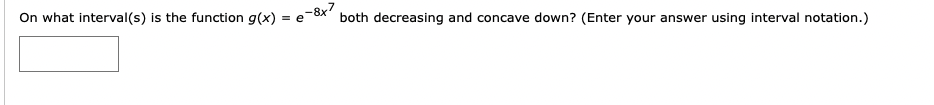 Solved On what interval(s) is the function g(x) = e -8x7 | Chegg.com
