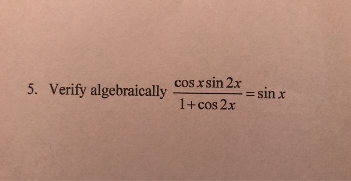 Solved Verify algebraically cos x sin 2x/1 + cos 2x = sin x | Chegg.com