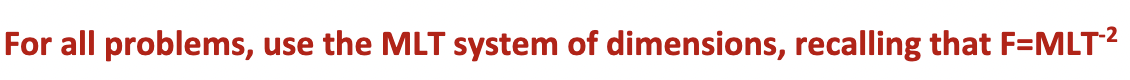 Solved For all problems, use the MLT system of dimensions, | Chegg.com
