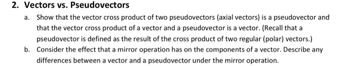 Solved 2. Vectors vs. Pseu dovectors Show that the vector | Chegg.com