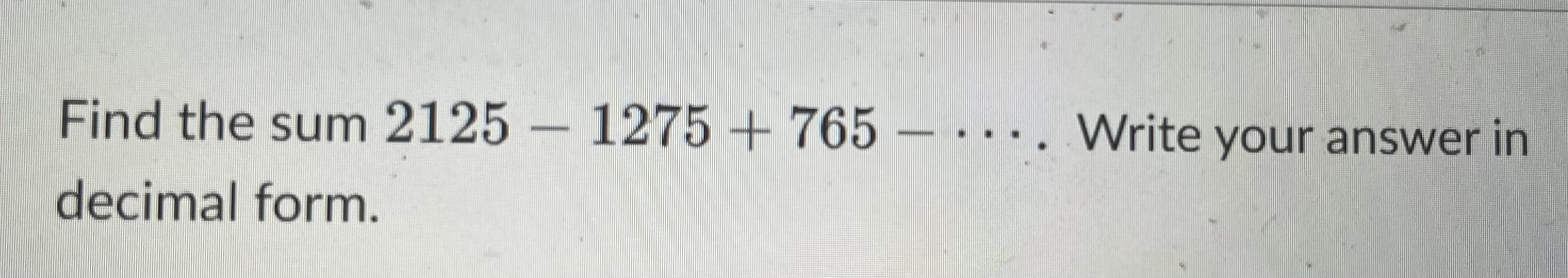 Solved Find the sum 2125-1275+765- ... , Write your answer | Chegg.com