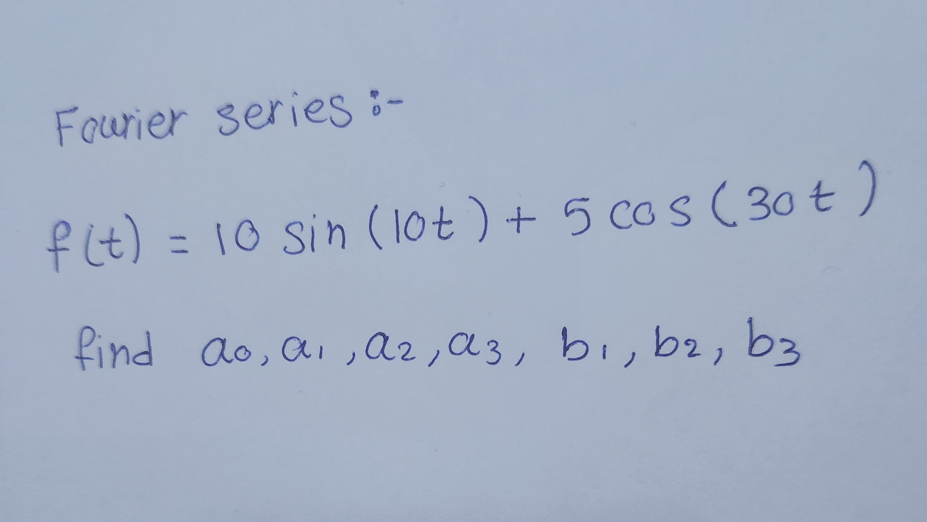 Solved Fourier series:- f(t)=10sin(10t)+5cos(30t | Chegg.com