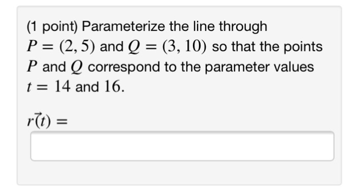 Solved (1 point) Parameterize the line through P (2,5) and Q | Chegg.com