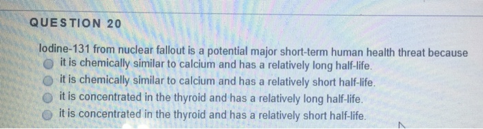 Solved QUESTION 20 lodine-131 from nuclear fallout is a | Chegg.com Solved QUESTION 20 lodine-131 from nuclear fallout is a | Chegg.com