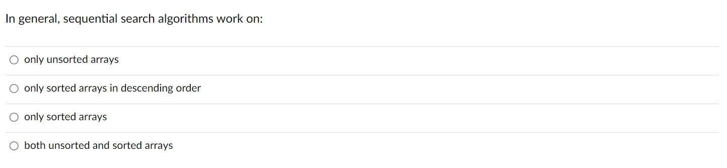 Solved In general, sequential search algorithms work on: | Chegg.com