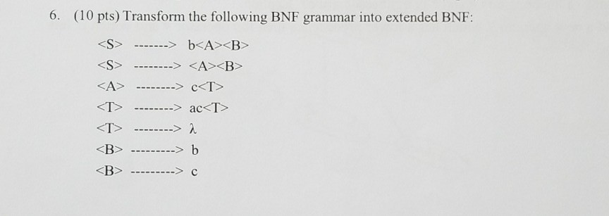 Solved 6. (10 pts) Transform the following BNF grammar into | Chegg.com