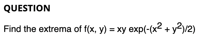 Solved Find the extrema of f(x, y) = xy exp(-(x2 + y2)/2) | Chegg.com