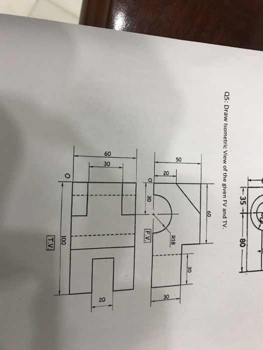 Solved 35 -80- Q5: Draw Isometric View of the given FV and | Chegg.com