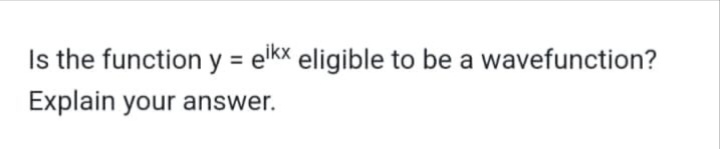 Solved Is the function y=eikx eligible to be a wavefunction? | Chegg.com