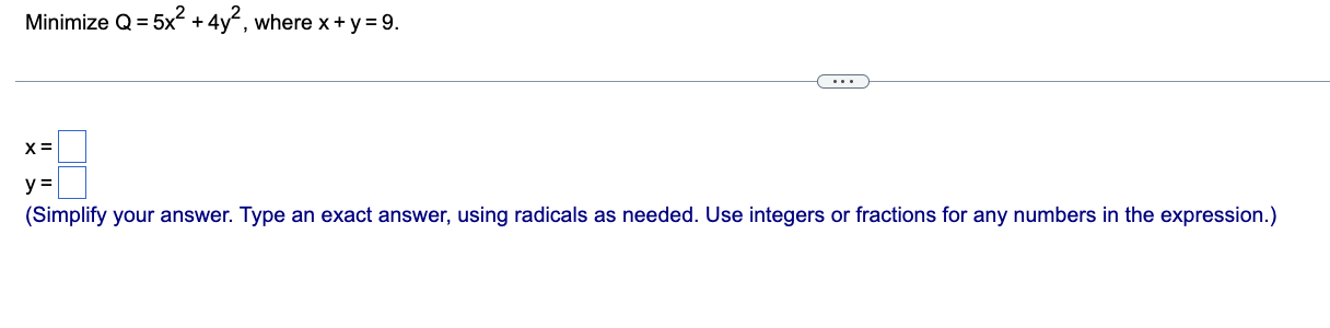 Solved Minimize Q=5x2+4y2, where x+y=9. x= y= (Simplify your | Chegg.com