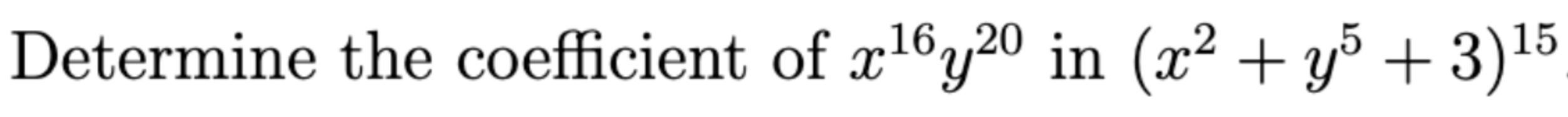 Solved Determine the coefficient of x16y20 in (x2+y5+3)15 | Chegg.com