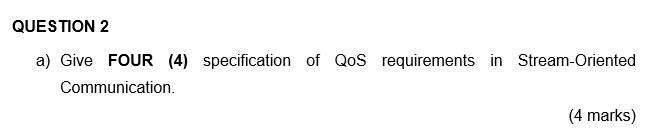 Solved QUESTION 2 a) Give FOUR (4) specification of QoS | Chegg.com
