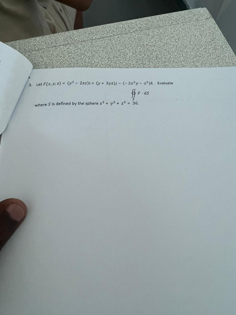 Solved 3. Let F(x,y,z)=(y2−2xz)i+(y+3yz)j−(−2x2y−z2)k. | Chegg.com