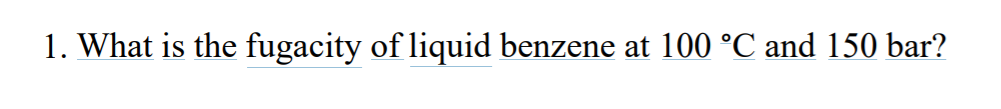 Solved 1. What is the fugacity of liquid benzene at 100 °C | Chegg.com