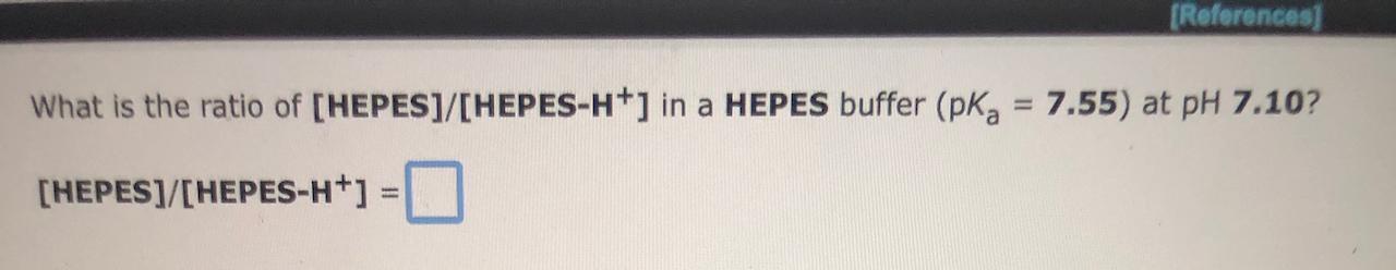 Solved What is the ratio of [HEPES]/[HEPES-H +]in a HEPES | Chegg.com