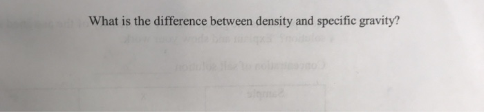 Solved What is the difference between density and specific | Chegg.com