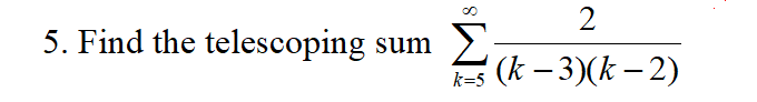 Solved 5. Find the telescoping sum Σ 2 (k – 3)(k – 2) k=5 | Chegg.com