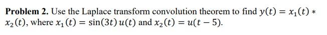 Solved Problem 2. Use the Laplace transform convolution | Chegg.com