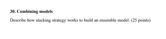 Solved 30. Combining models Describe how stacking strategy | Chegg.com