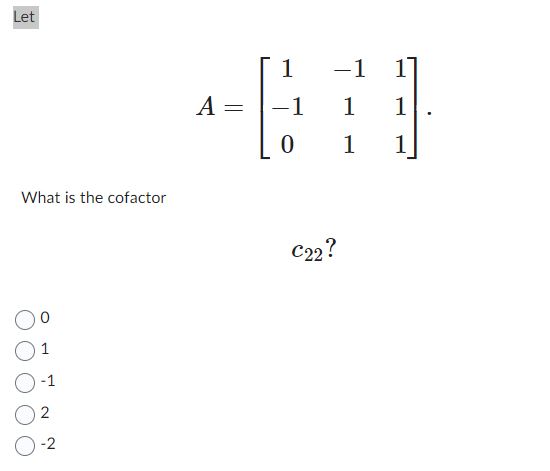 Solved A=⎣⎡1−10−111111⎦⎤ What is the cofactor c22 ? | Chegg.com