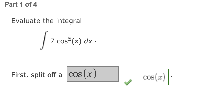 Solved Part 1 ﻿of 4Evaluate the integral∫﻿﻿7cos5(x)dx. | Chegg.com