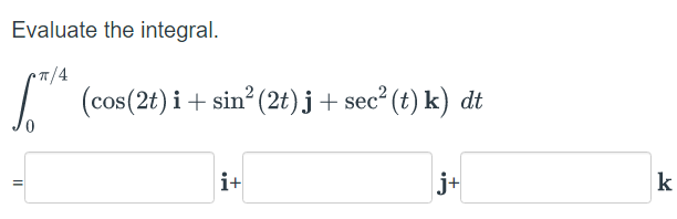 Solved Evaluate the integral. π/4 S™ (cos(2t) i + sin² (2t)j | Chegg.com