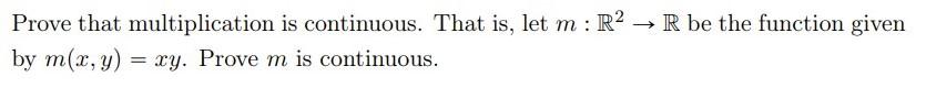 Solved -→ Prove that multiplication is continuous. That is, | Chegg.com