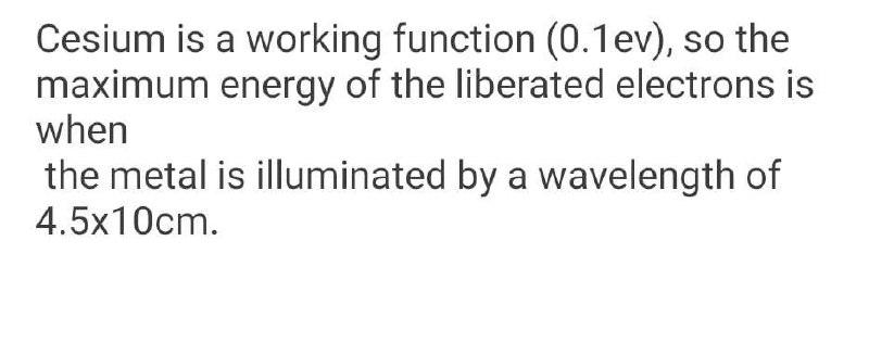 Solved Cesium is a working function (0.1ev), so the maximum | Chegg.com