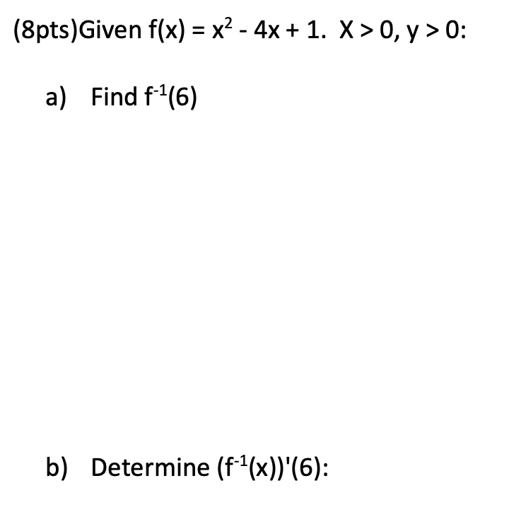 Solved (8pts)Given f(x) = x2 - 4x + 1. X>0, y>0: a) Find | Chegg.com