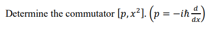 Determine the commutator [p,x2]⋅(p=−iℏdxd) | Chegg.com
