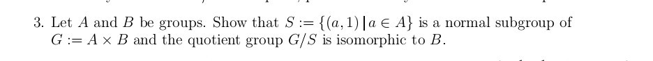 Solved 3. Let A and B be groups. Show that S := {(a, 1)|a e | Chegg.com
