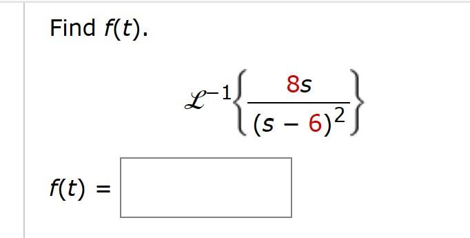 Solved Find f(t). L−1{(s−6)28s} | Chegg.com
