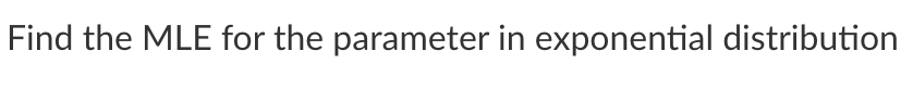 Solved Find the MLE for the parameter in exponential | Chegg.com